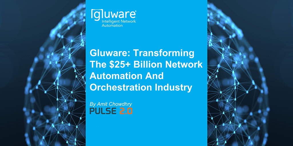 Gluware: Transforming The $25+ Billion Network Automation And Orchestration Industry — Gluware